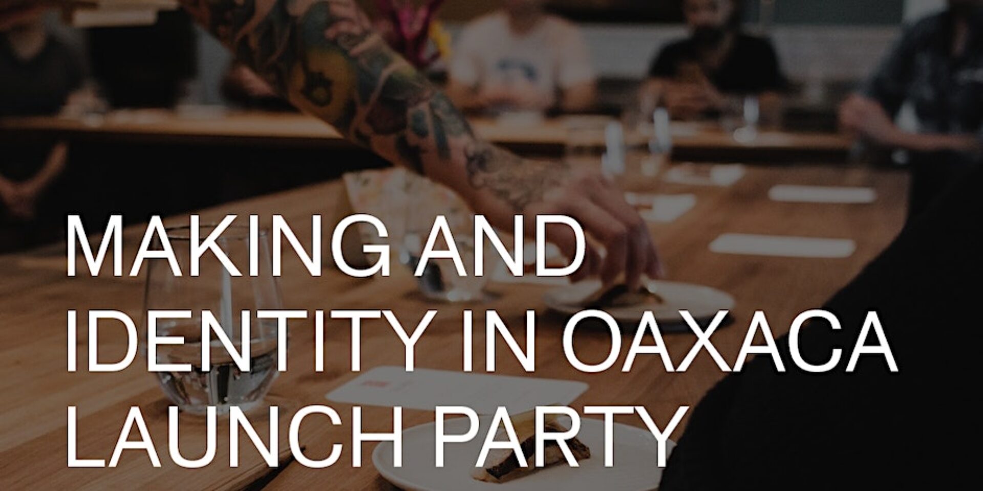 MAKING AND IDENTITY IN OAXACA LAUNCH PARTY - SEGD - Designers of ...